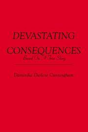 DEVASTATING CONSEQUENCES: Based on a true story by Cunningham, Daminika ...