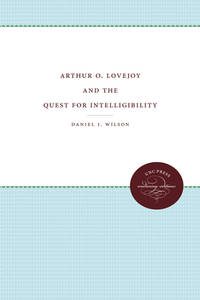 Arthur O. Lovejoy and the Quest for Intelligibility by Daniel J. Wilson ...