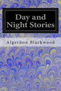 BIBLIO | Day and Night Stories by Algernon Blackwood | Paperback | 2017 ...