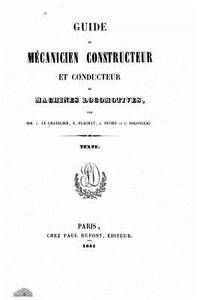 Guide du mécanicien constructeur et conducteur de machines locomotives ...