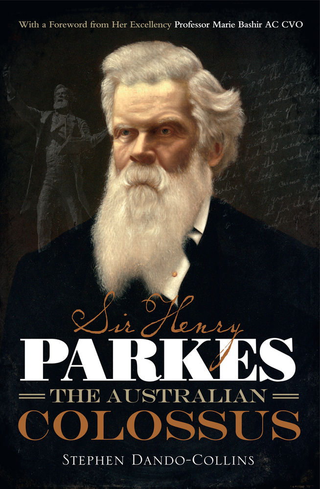 Sir Henry Parkes: The Australian Colossus by Stephen Dando-Collins - 2014