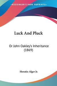 BIBLIO | Luck And Pluck: Or John Oakley's Inheritance (1869) by Alger ...