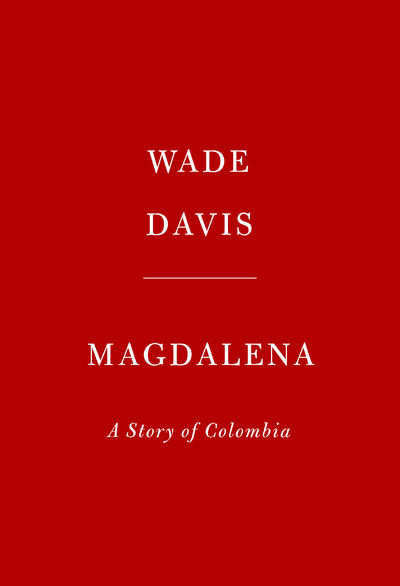 Magdalena: River of Dreams: A Story of Colombia by Davis, Wade ...