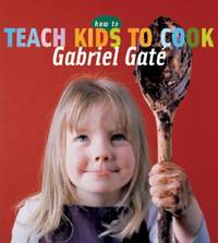 BIBLIO | How to Teach Kids to Cook by Gabriel Gati; Gabriel Gate ...