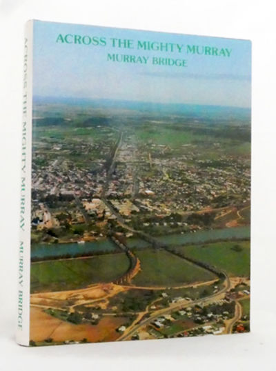 Across the Mighty Murray: Murray Bridge by Murray Bridge & District ...