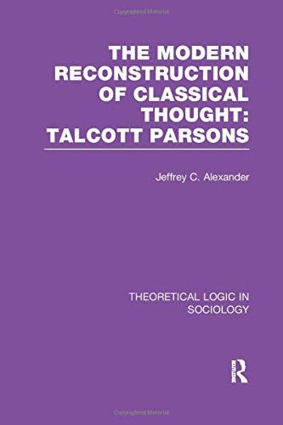 Modern Reconstruction of Classical Thought: Talcott Parsons by Jeffrey ...