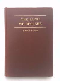 The faith we declare;: The Fondren lectures for 1939, by Lewis, Edwin ...