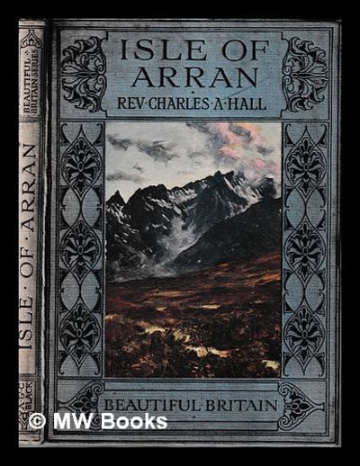 Beautiful Britain : The Isle of Arran / by Rev. Charles A Hall by Hall ...