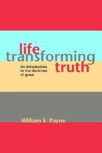 Life Transforming Truth An Introduction by William E Payne (10 items ...