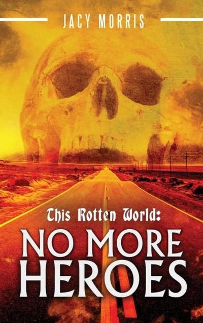 BIBLIO | This Rotten World: No More Heroes by Jacy Morris | Hardcover ...