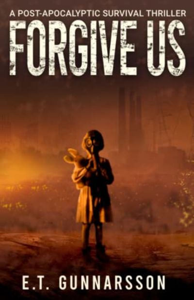 BIBLIO | Forgive Us Hard Cover: Post Apocalyptic Fiction by E. T ...