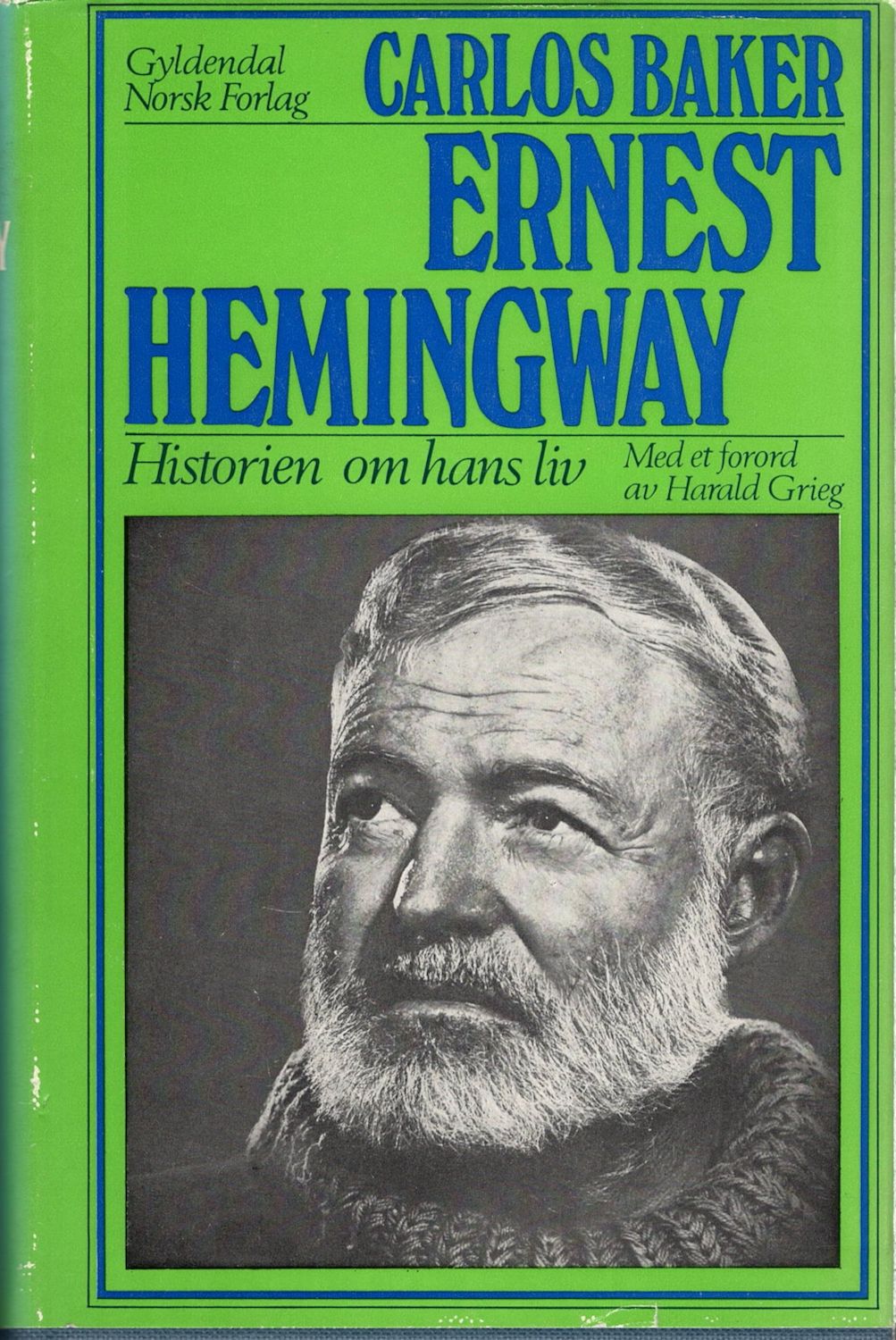 Ernest Hemingway. Historien om hans liv. Med et forord av Harald Grieg ...