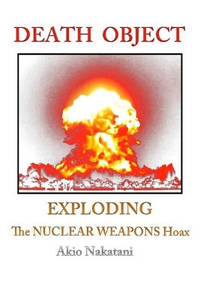Death Object: Exploding The Nuclear Weapons Hoax by Akio Nakatani ...