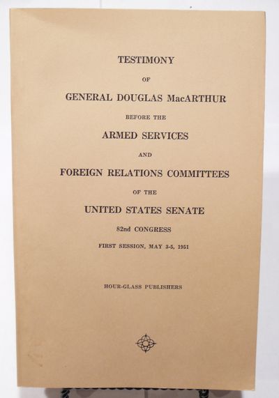 Testimony of General Douglas MacArthur Before the Armed Services and ...