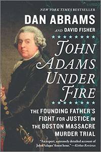 John Adams Under Fire: The Founding Father's Fight for Justice in the ...