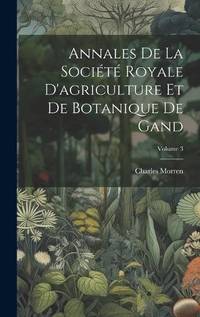 Annales De La Société Royale D'agriculture Et De Botanique De Gand ...