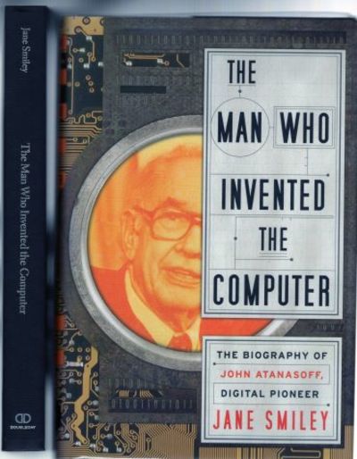THE MAN WHO INVENTED THE COMPUTER THE BIOGRAPHY OF JOHN ATANASOFF ...