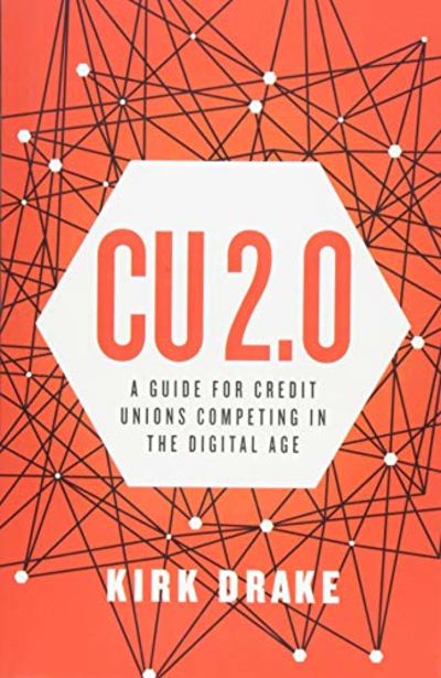 CU 2.0: A Guide for Credit Unions Competing in the Digital Age by Kirk ...