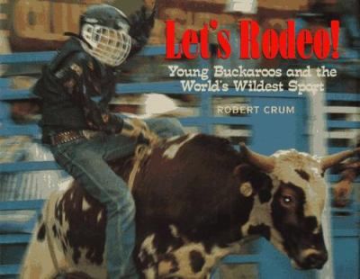 Let's Rodeo! : Young Buckaroos and the World's Wildest Sport by Robert ...