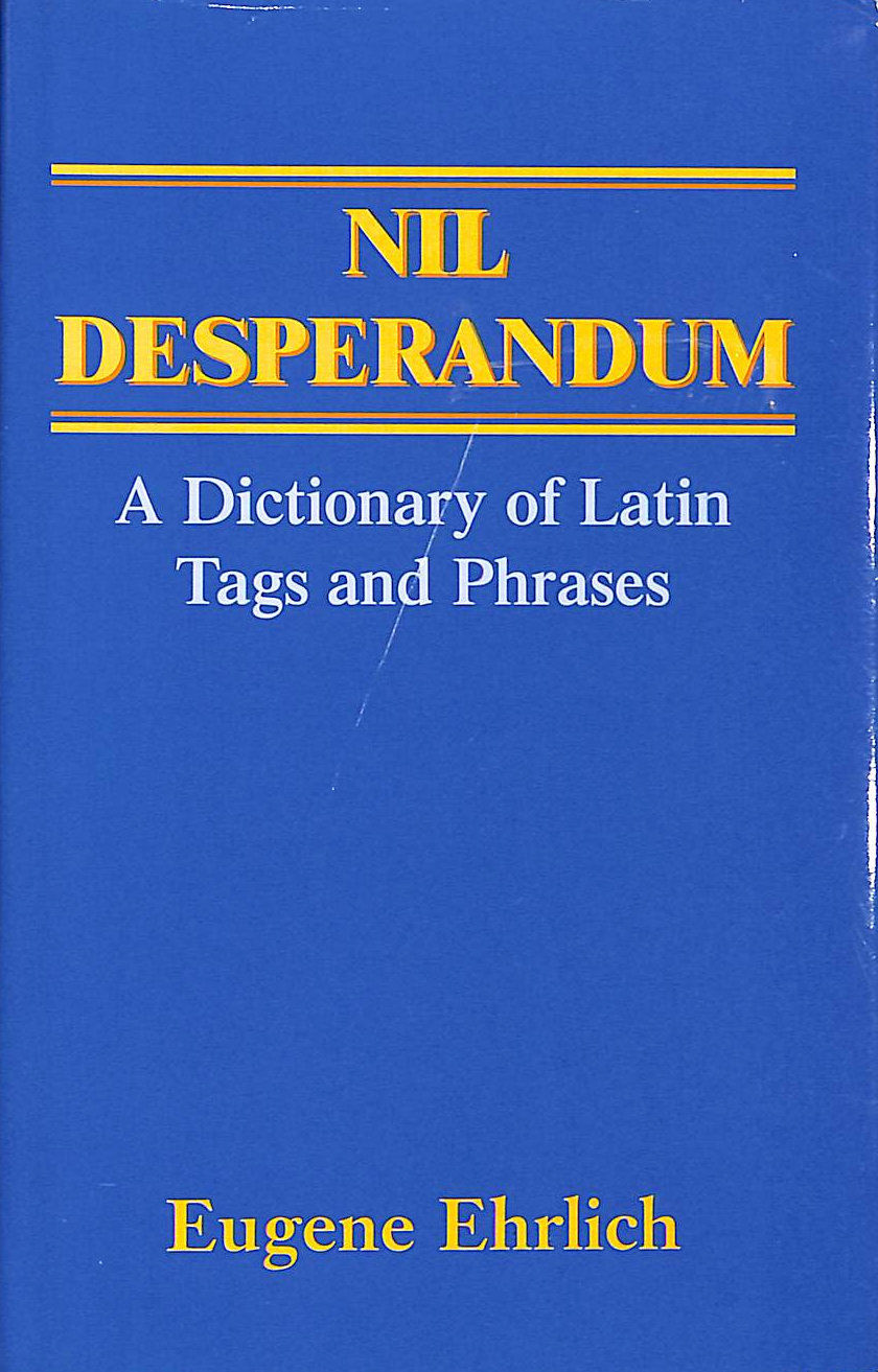 Nil Desperandum. A Dictionary Of Latin Tags And Phrases by Ehrlich, Eugene | Hardcover | 1999-01 ...