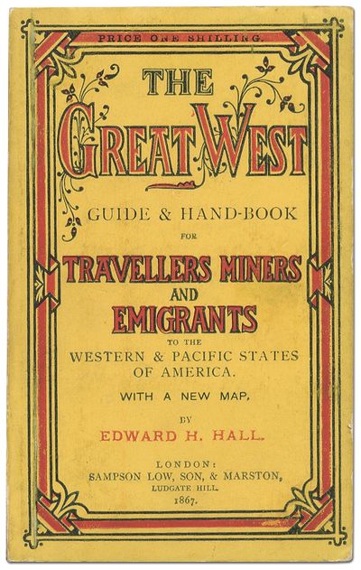 The Great West: A Guide for Emigrants, Travellers, and Miners to the ...
