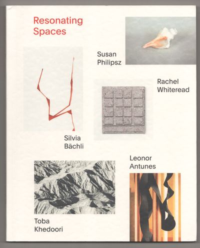 Resonating Spaces 5 Approaches Leonor Antunes, Silvia Bachli, Toba Khedoori, Susan Philipz ...