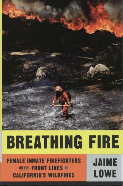 Breathing Fire: Female Inmate Firefighters on the Front Lines of ...