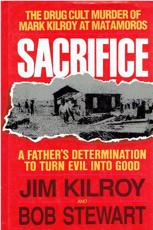 Sacrifice The Tragic Cult Murder of Mark Kilroy in Matamoros : a ...