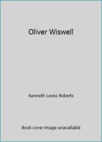 oliver wiswell by kenneth roberts - Biblio.com