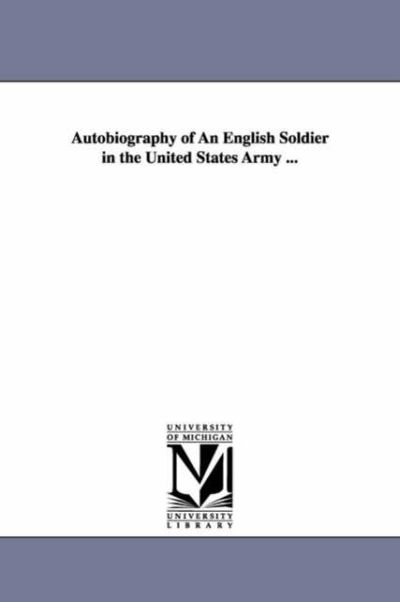 BIBLIO | Autobiography of An English Soldier in the United States Army ...
