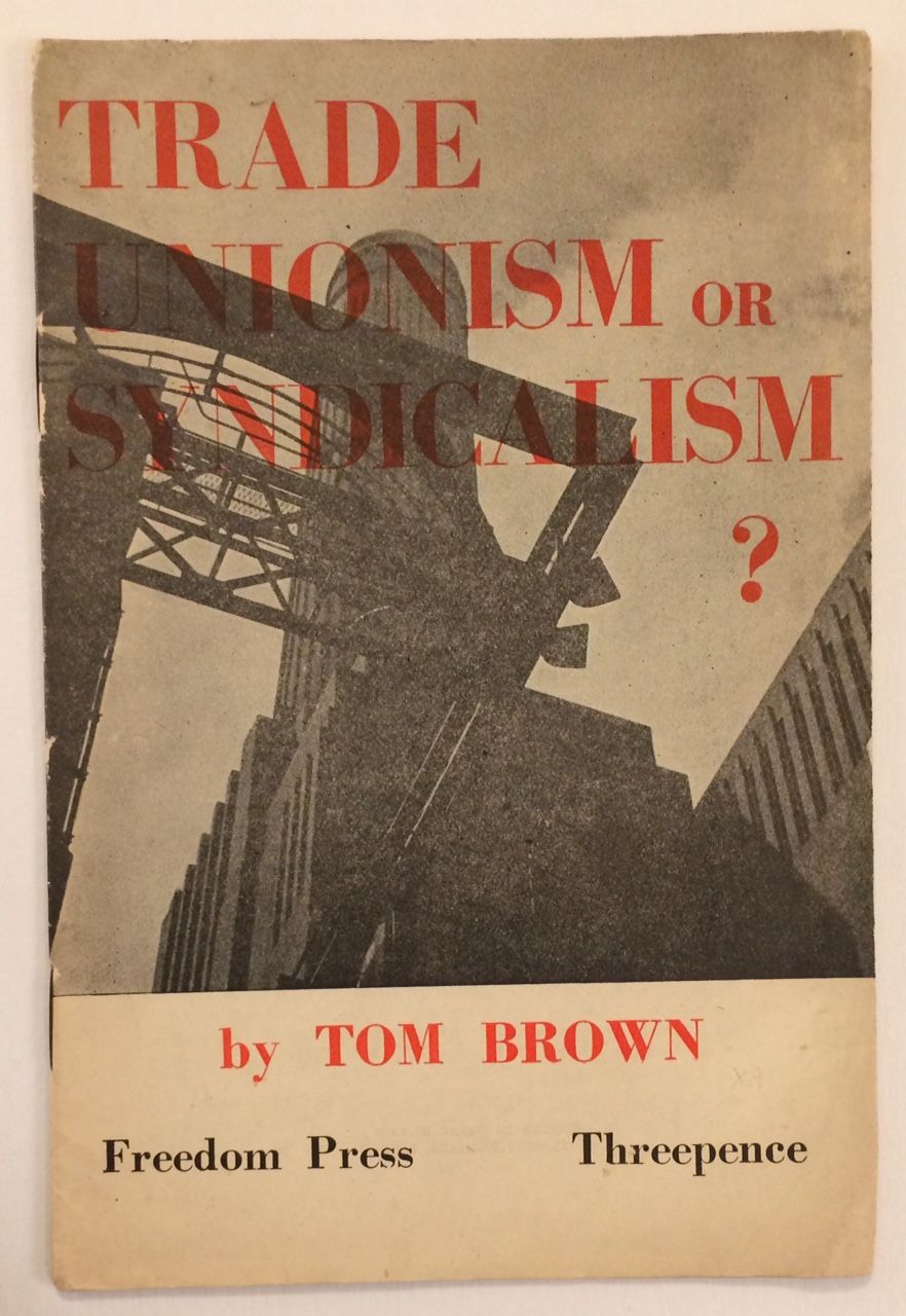 Trade unionism or syndicalism by Brown, Tom | 1942 | Freedom Press | Biblio