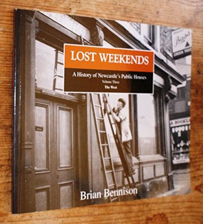 BIBLIO | Lost Weekends A History Of Newcastle's Public Houses, Vol. 3 ...