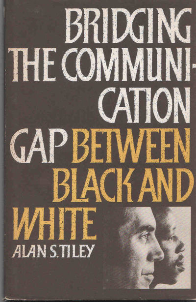 Bridging the Communication Gap between Black and White by Alan S Tiley ...