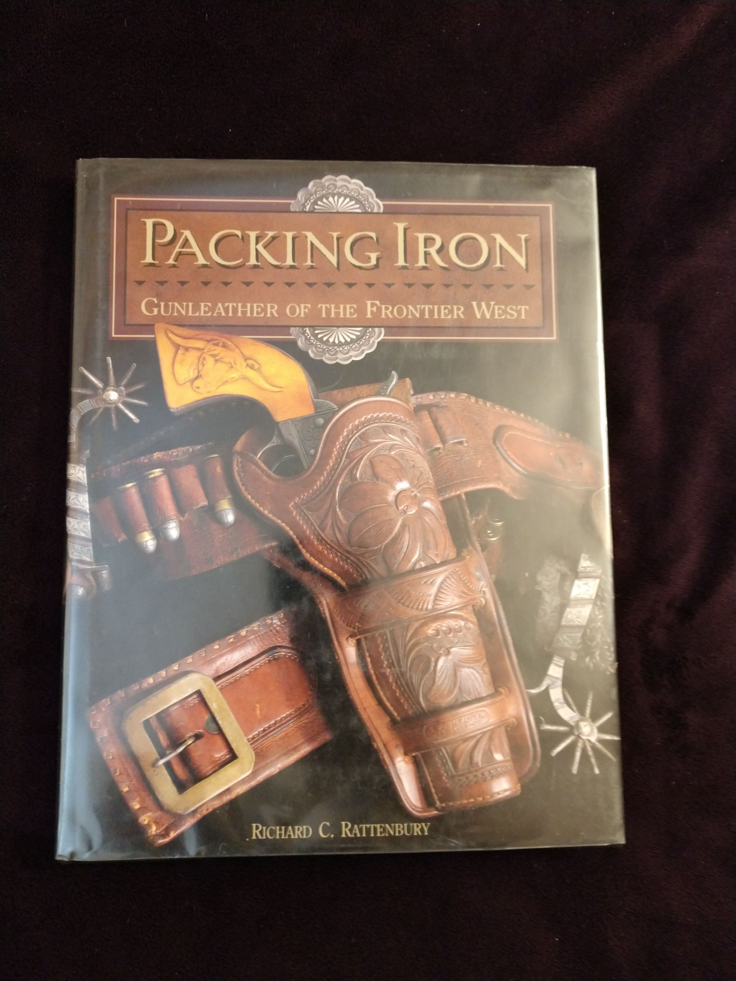 PACKING IRON: GUNLEATHER OF THE FRONTIER WEST by Rattenbury, Richard C ...