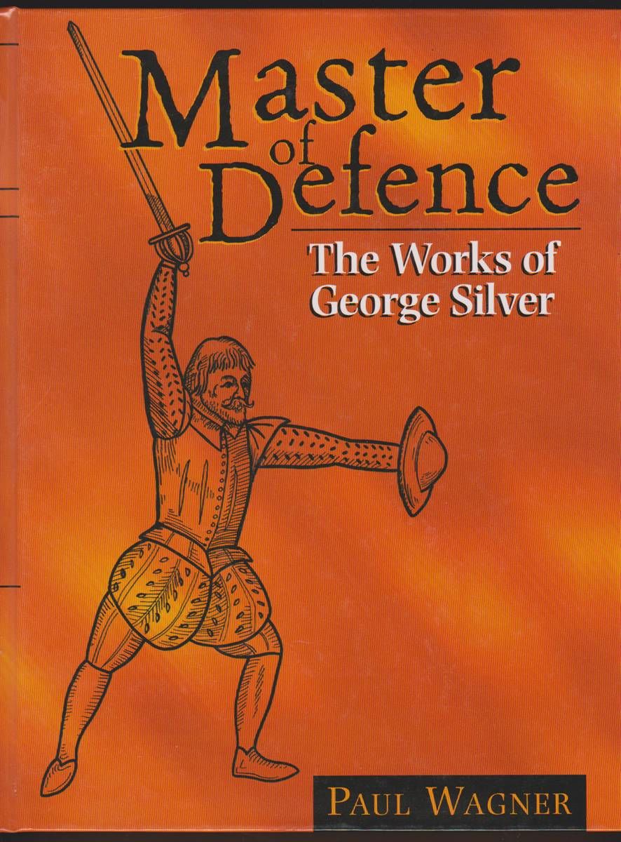 MASTER OF DEFENCE The Works of George Silver by Wagner, Paul ...
