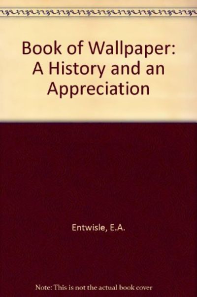 The Book Of Wallpaper: A History and an Appreciation by Entwisle, E.A ...