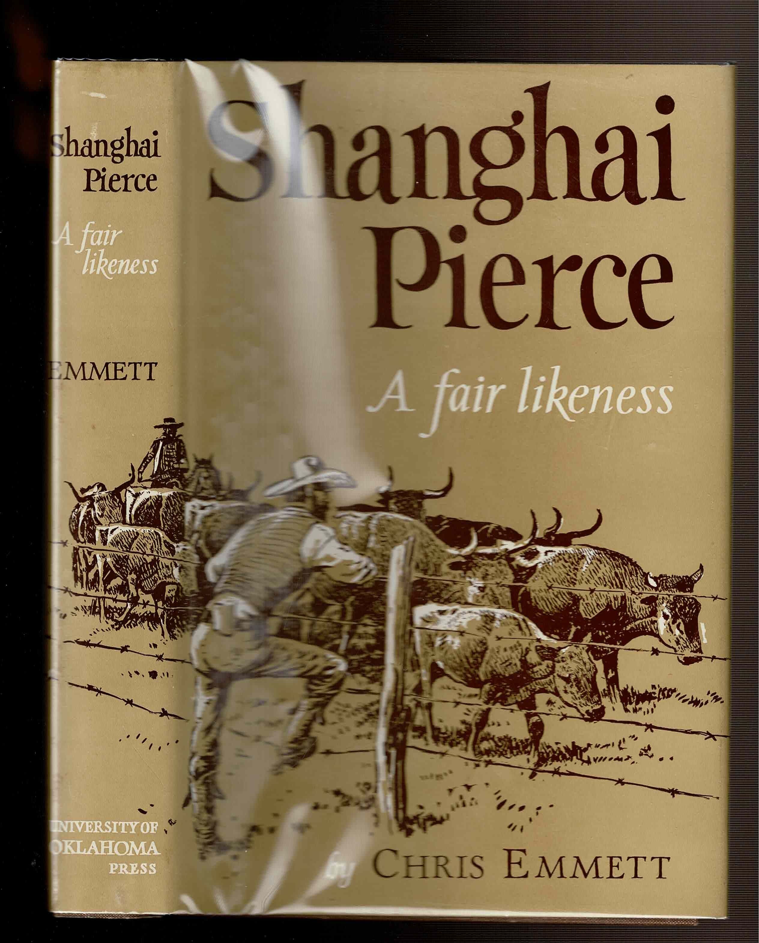 SHANGHAI PIERCE. A Fair Likeness. by Emmett, Chris | Hardcover | 1953 ...