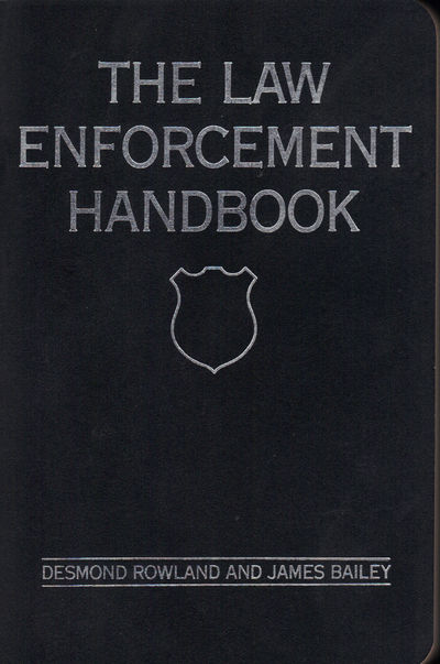THE LAW ENFORCEMENT HANDBOOK by ROWLAND, Desmond and James Bailey - 1985