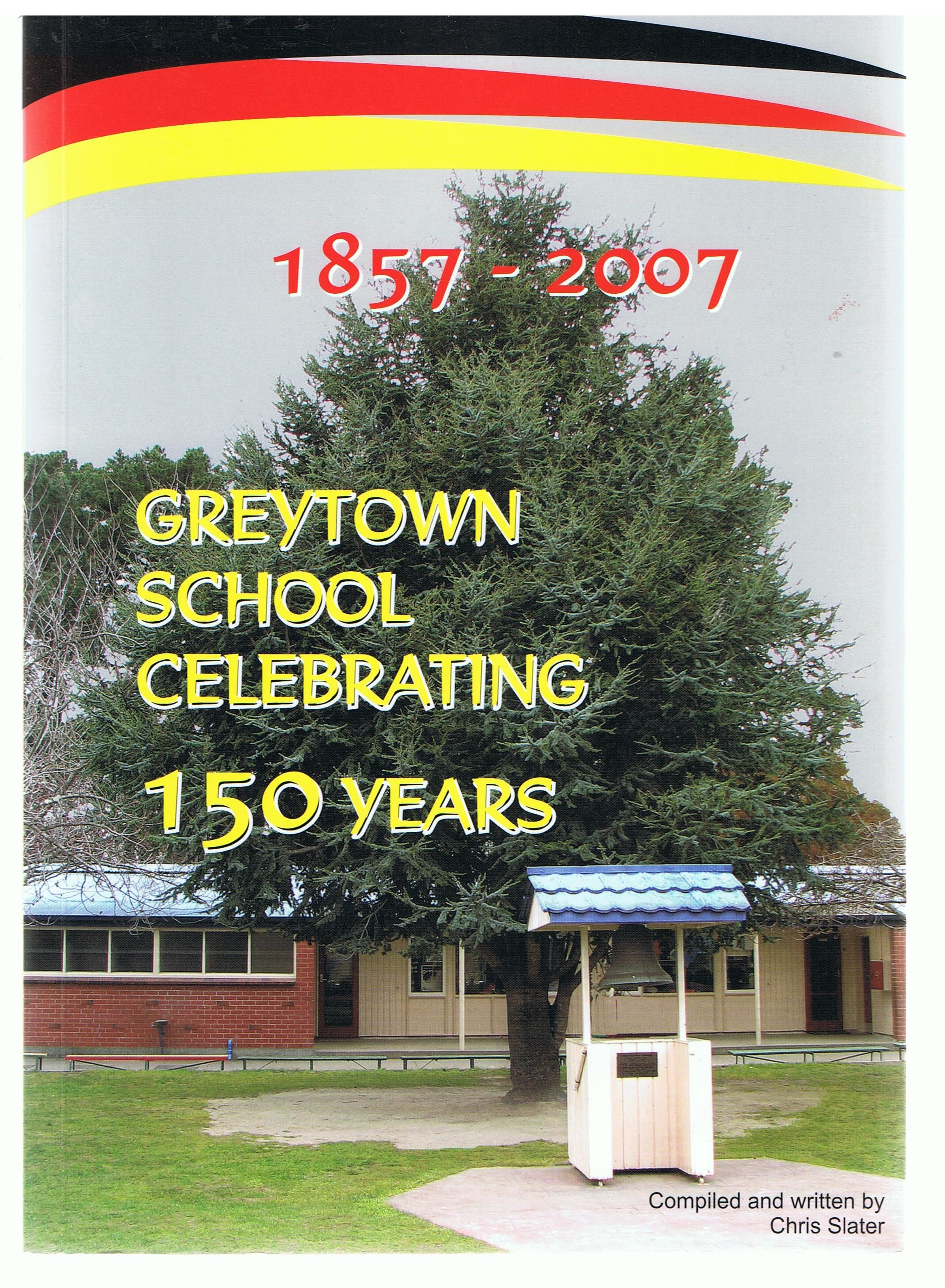 Greytown school celebrating 150 years. 1857 -2007 by Slater, Chris - 2007