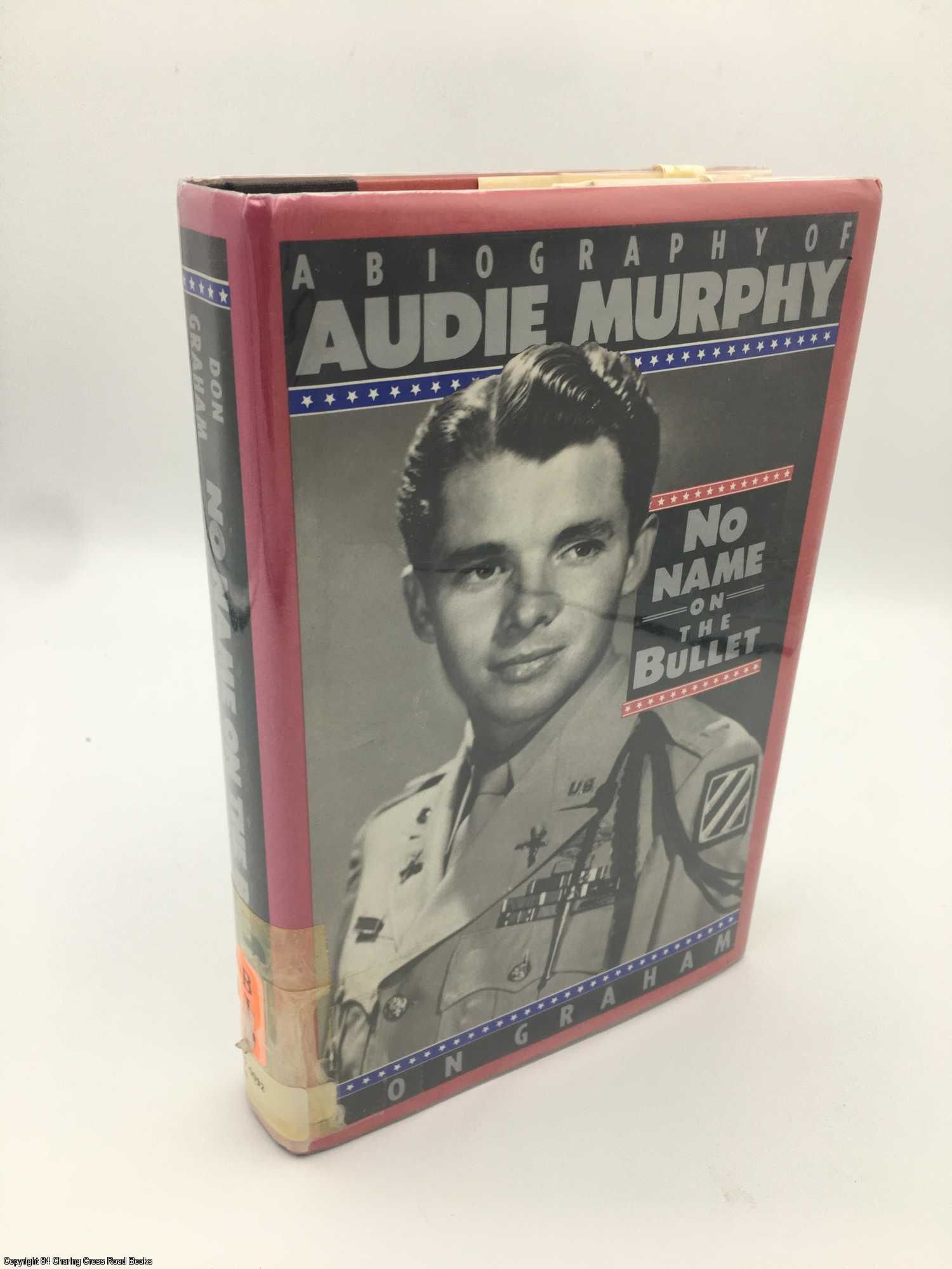 No Name on the Bullet: A Biography of Audie Murphy by Don Graham ...