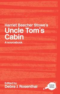 Harriet Beecher Stowe's Uncle Tom's Cabin: A Routledge Study Guide and ...