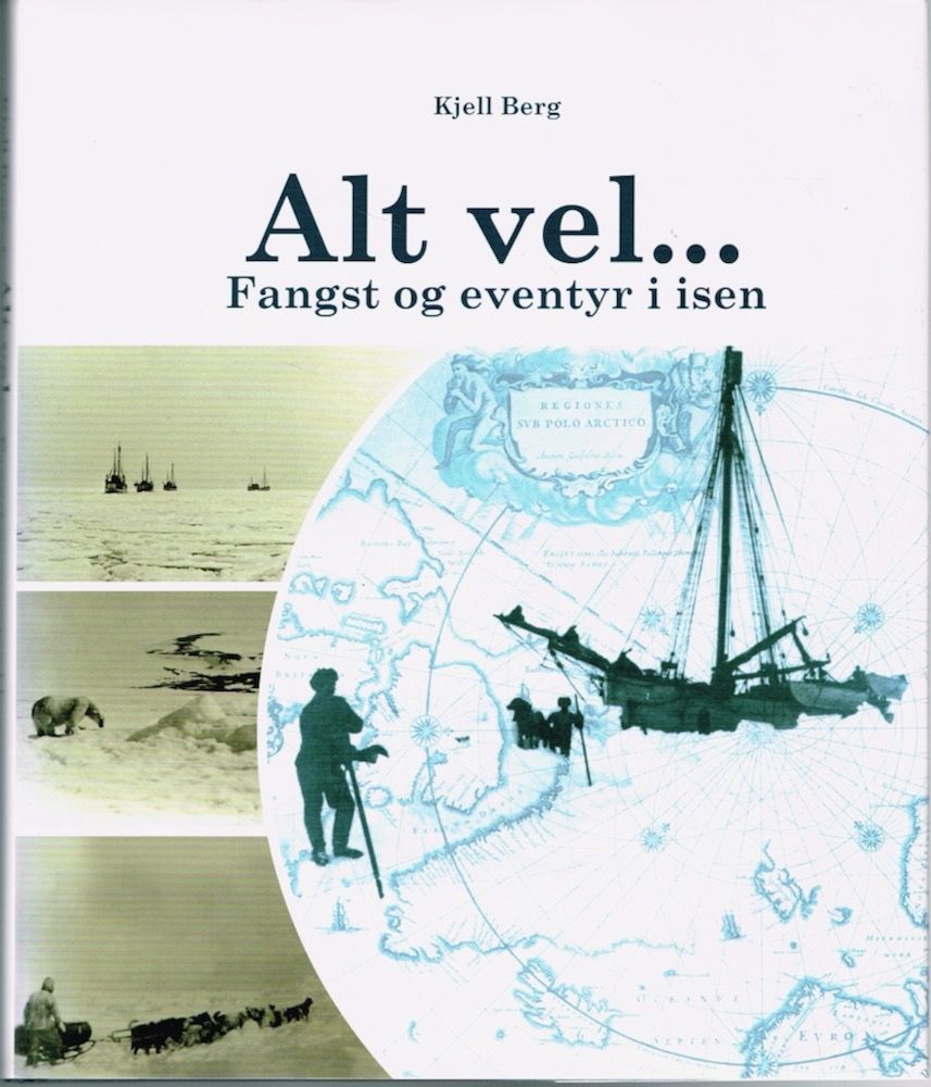 Alt vel ... Fangst og eventyr i isen. by Berg, Kjell | Antikvariat