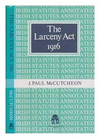 The Larceny Act, 1916 (Annotated Statutes) by J.Paul McCutcheon ...