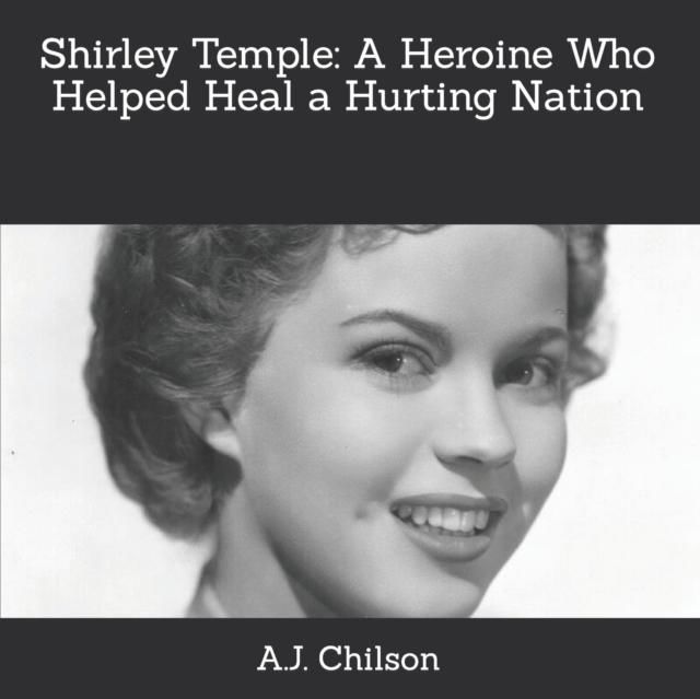 Shirley Temple: A Heroine Who Helped Heal a Hurting Nation by A.J ...