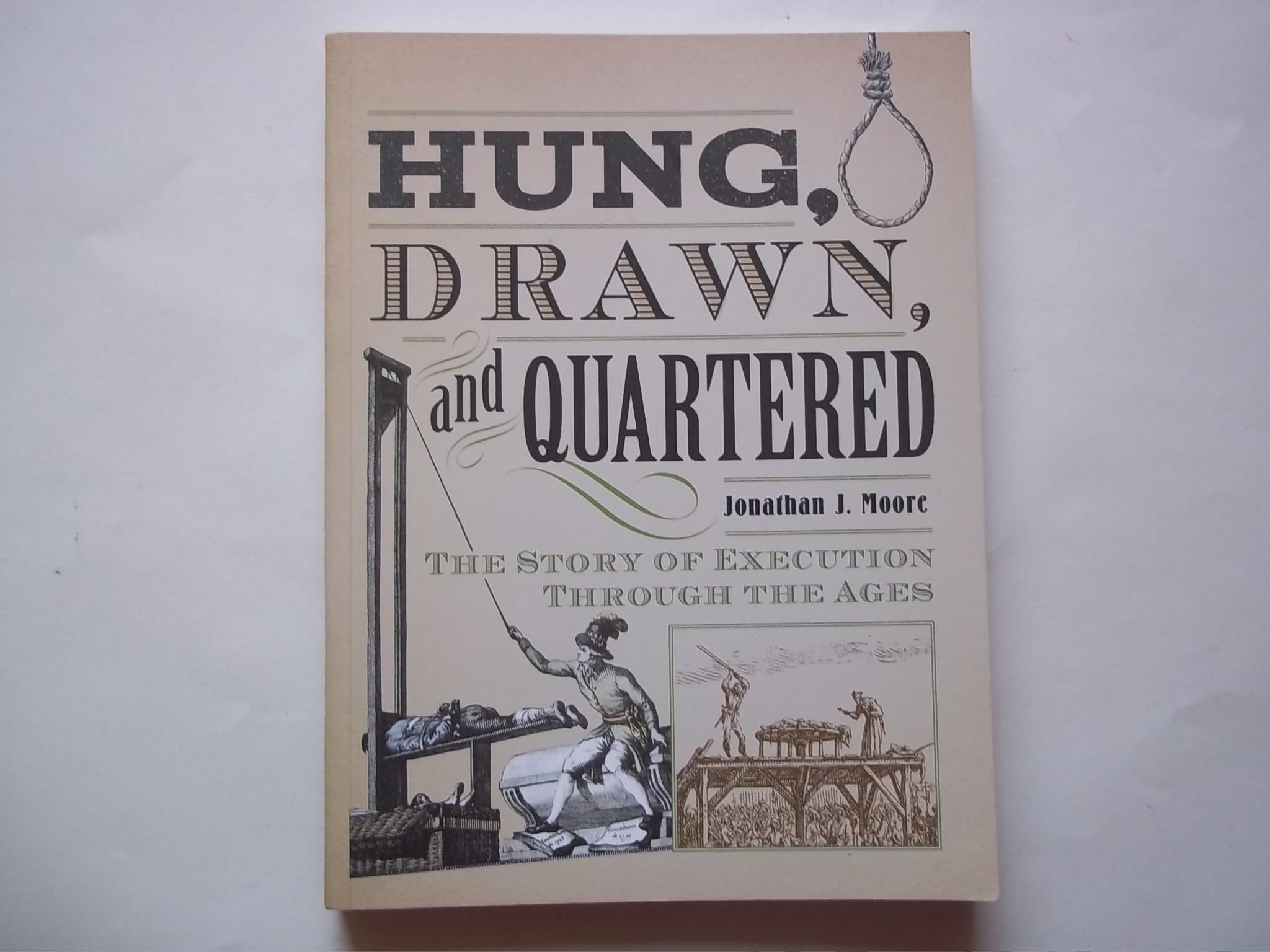 Hung Drawn and Quartered. The Story of Execution Through the Ages. by Moore. Jonathan J | Soft ...