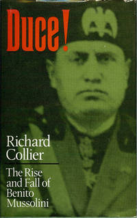 Duce! The Rise and Fall of Benito Mussolini by Collier, Richard ...