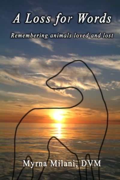 A Loss for Words: Remembering animals loved and lost by Myrna Milani ...