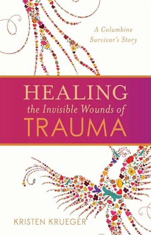 Healing the Invisible Wounds of Trauma: A Columbine Survivor's Story by ...