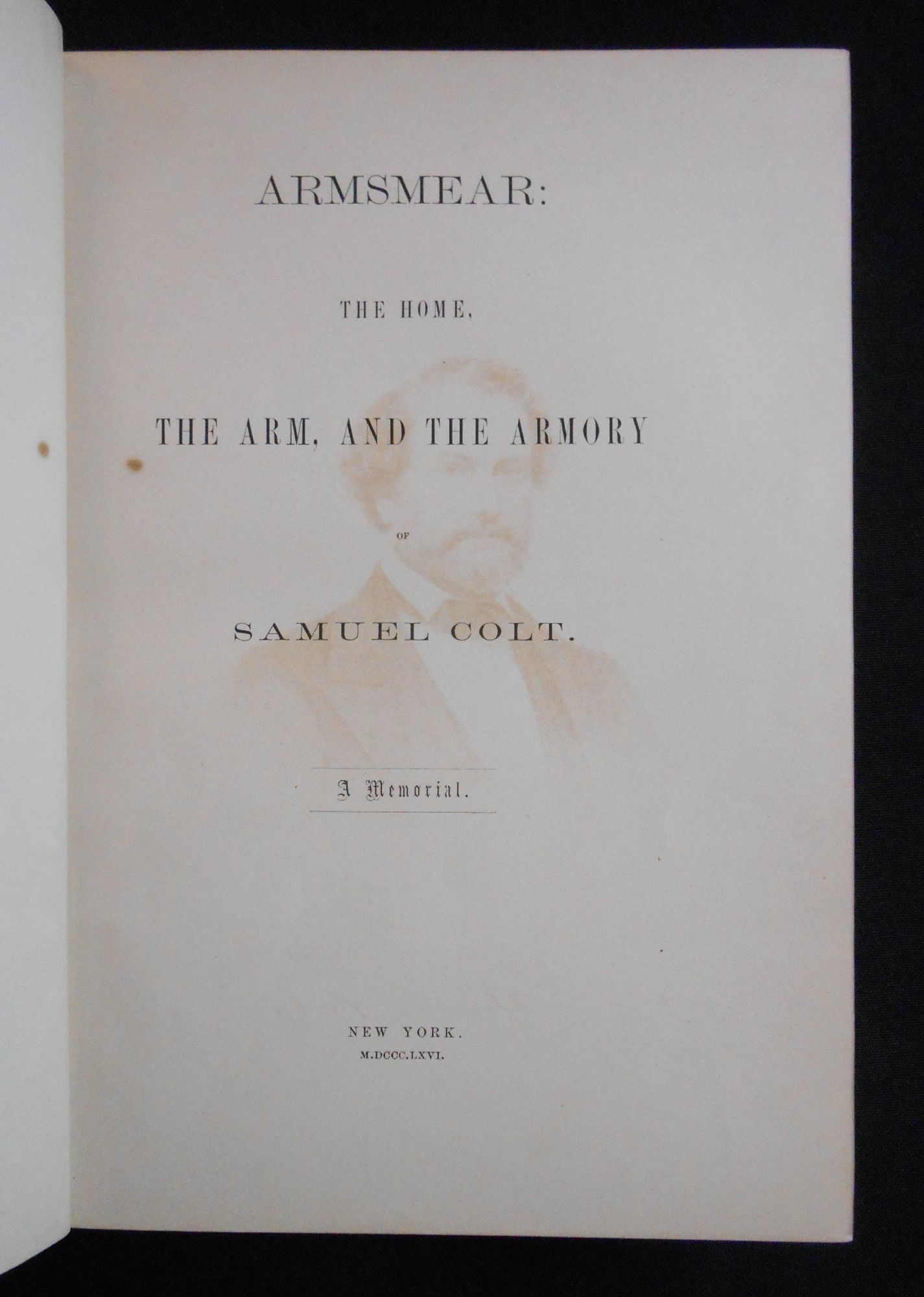 Armsmear: The Home, The Arm, and the Armory of Samuel Colt; A Memorial ...