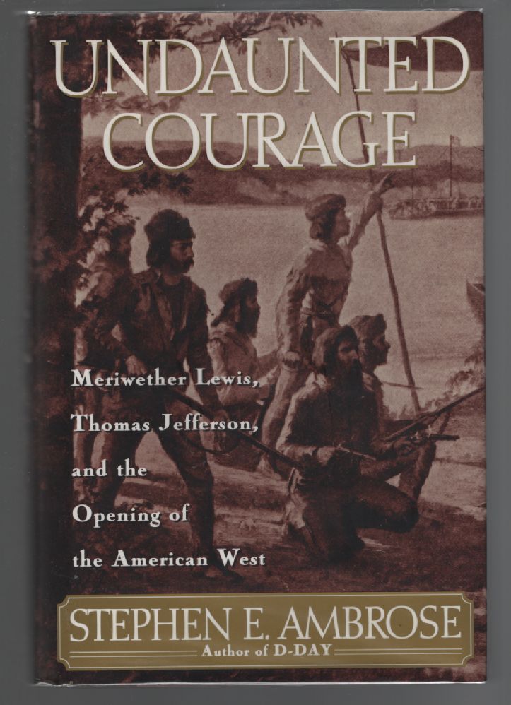 Undaunted Courage: Meriwether Lewis, Thomas Jefferson and the Opening ...
